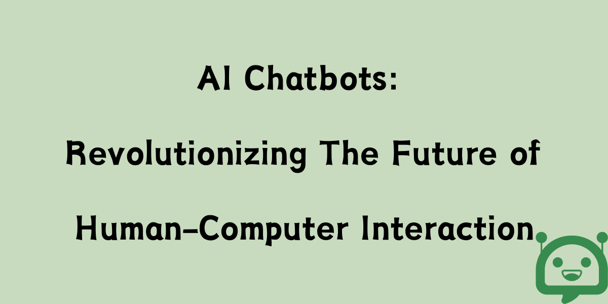 AI Chatbots: Revolutionizing The Future of Human-Computer Interaction ... AI Chatbots: Revolutionizing The Future of Human-Computer Interaction ...